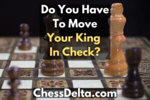 Do You Have To Move Your King In Check? (Easy Guide!) – Chess Delta
