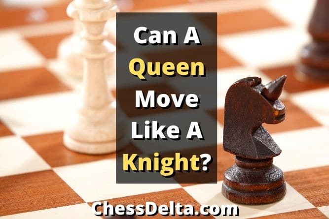 Can A Queen Move Like A Knight? (Here's Why It Can't!) - Chess Delta